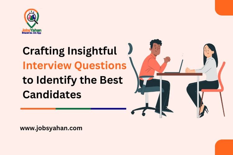 Crafting Insightful Interview Questions to Identify the Best Candidates